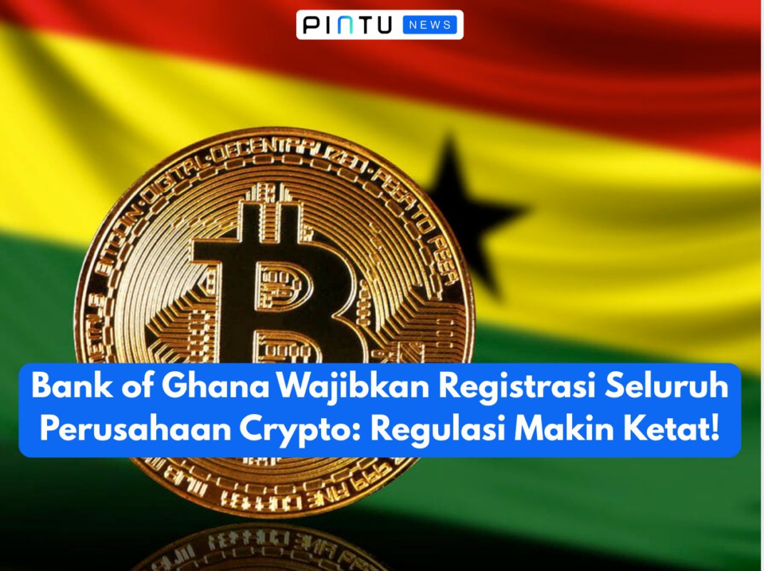 Bank of Ghana Wajibkan Registrasi Seluruh Perusahaan Crypto: Regulasi Makin Ketat! - Pintu News